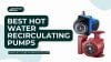 7 Best Hot Water Recirculating Pumps: Tested & Compared