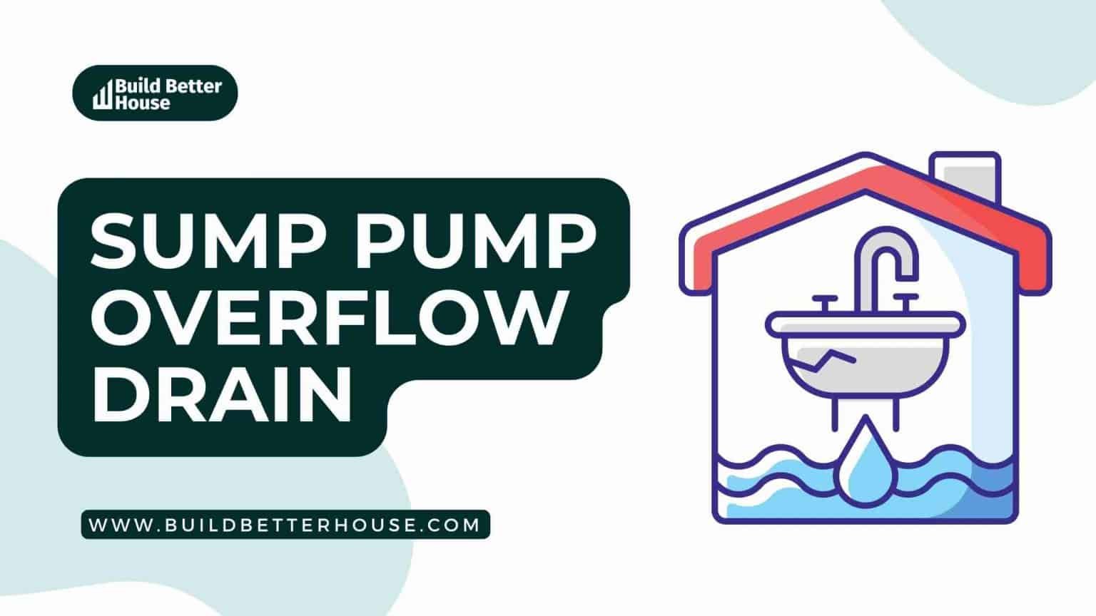 Sump Pump Overflow Drain: How To Install + Benefits - Build Better House